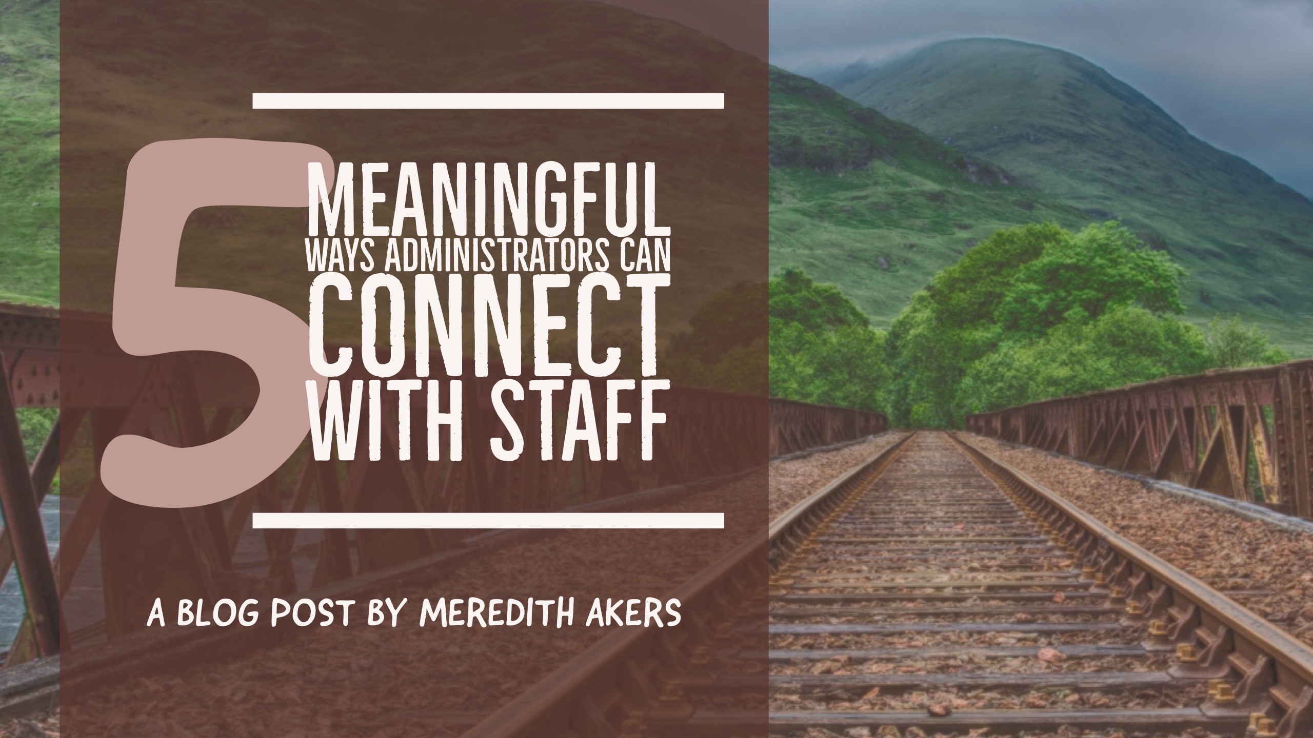 5 Meaningful Ways Administrators Can connect with Staff – Meredith Akers