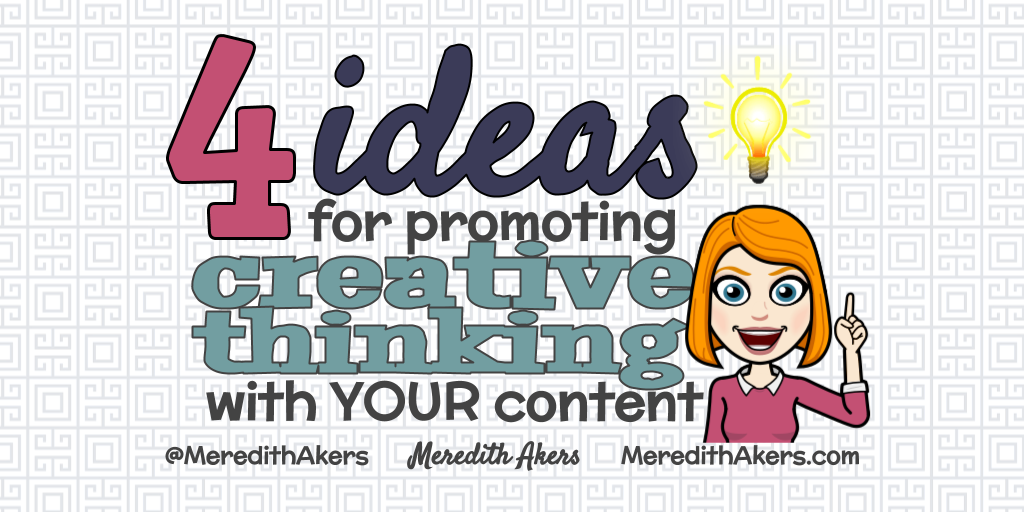 4 Ideas for Promoting Creative Thinking with YOUR Content – Meredith Akers