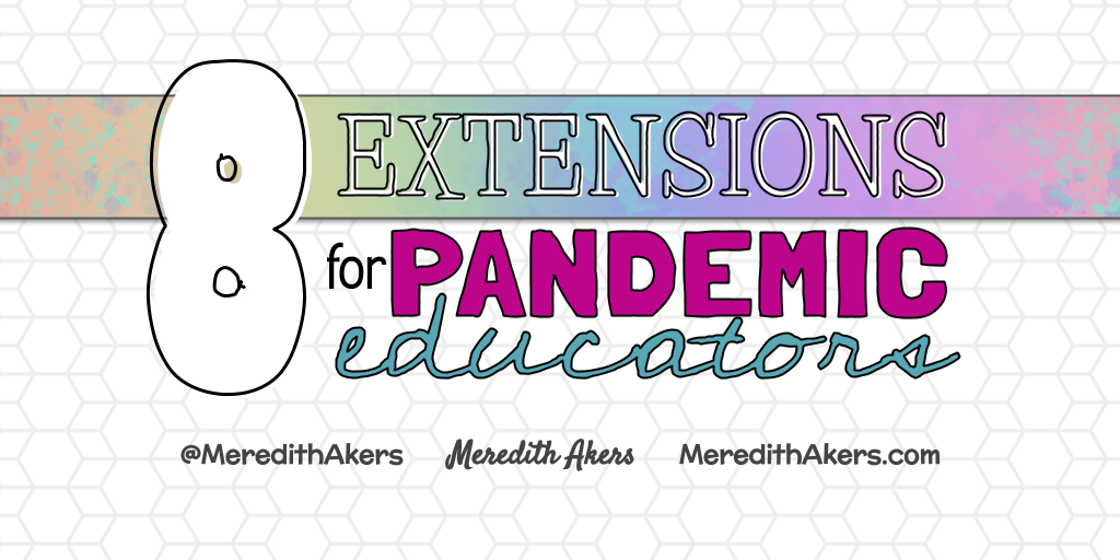 8 Extensions for Pandemic Educators – Meredith Akers